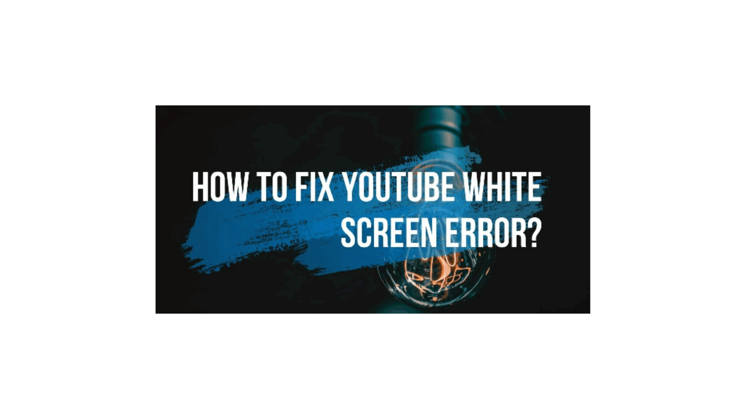 Fix: YouTube White Screen YouTube White Screen